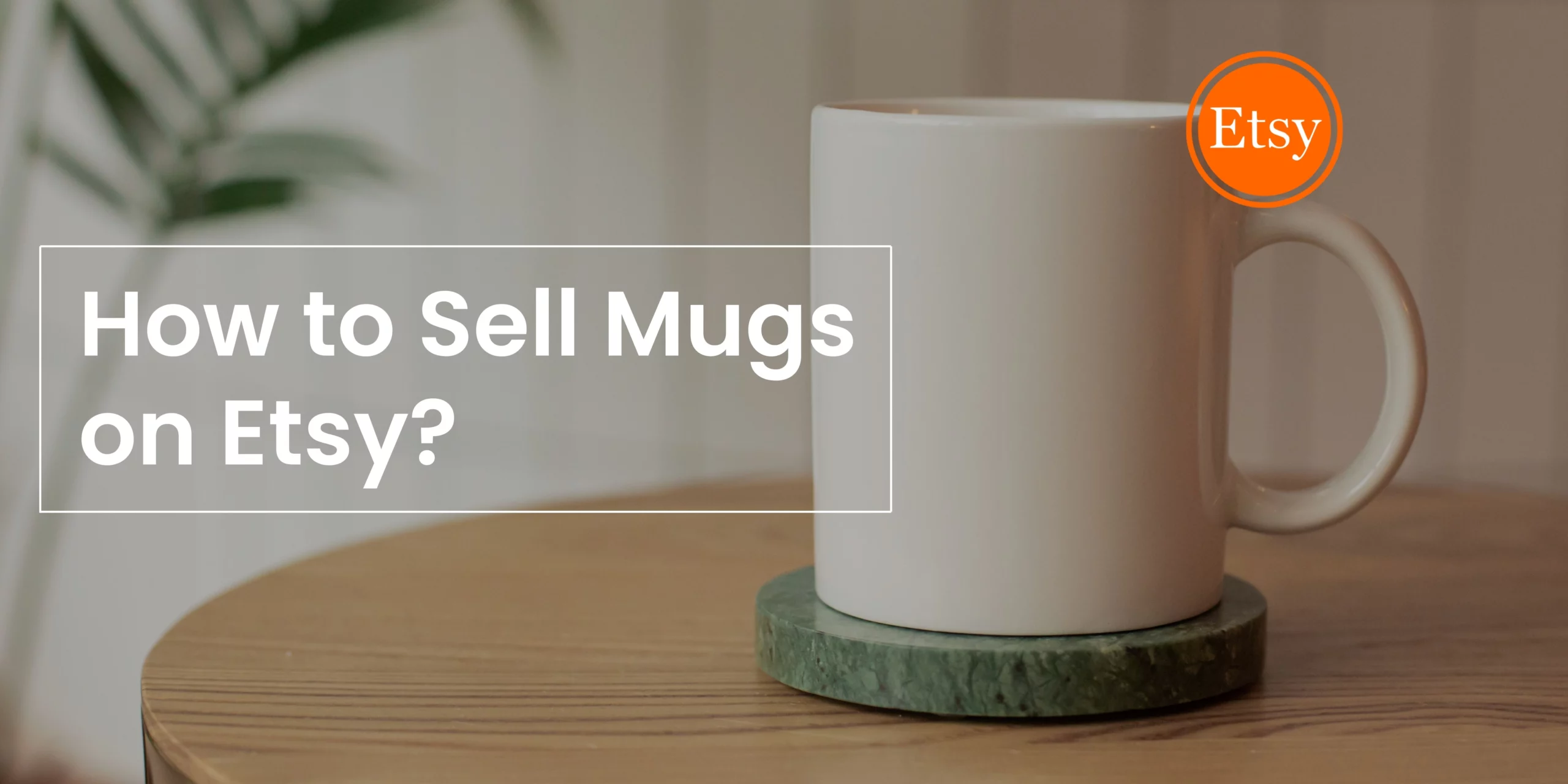 How to Sell Mugs on Etsy : A Complete Guide (2025) - Outfy